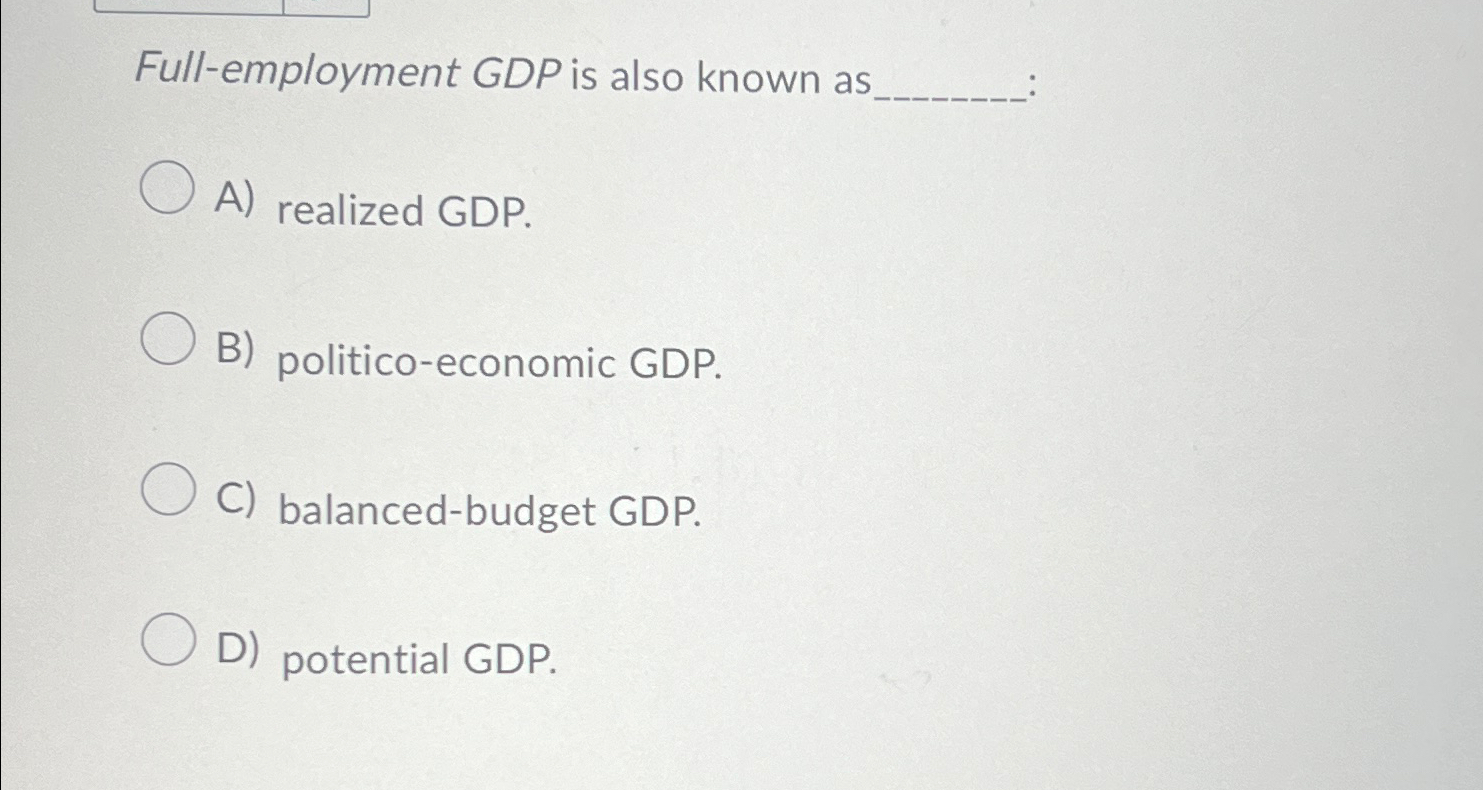 Solved Full-employment GDP is also known asA) ﻿realized | Chegg.com