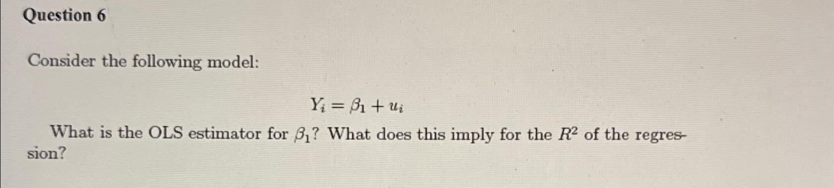 Solved Question 6Consider the following model:Yi=β1+uiWhat | Chegg.com