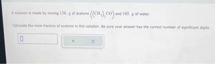 Solved A solution is made by mixing 138. g of acetone | Chegg.com