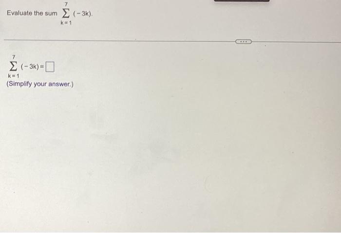 Solved Evaluate the sum ∑k=17(−3k). ∑k=1 (Simplify your | Chegg.com
