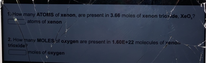 Solved 1. How many ATOMS of xenon, are present in 3.66 moles | Chegg.com