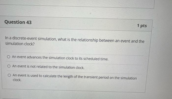 Solved Question 43 1 pts In a discrete event simulation, | Chegg.com