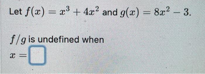 Solved Let f(x)=x3+4x2 and g(x)=8x2−3. f/g is undefined when | Chegg.com