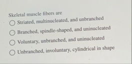 Solved Skeletal muscle fibers areStriated, multinucleated, | Chegg.com
