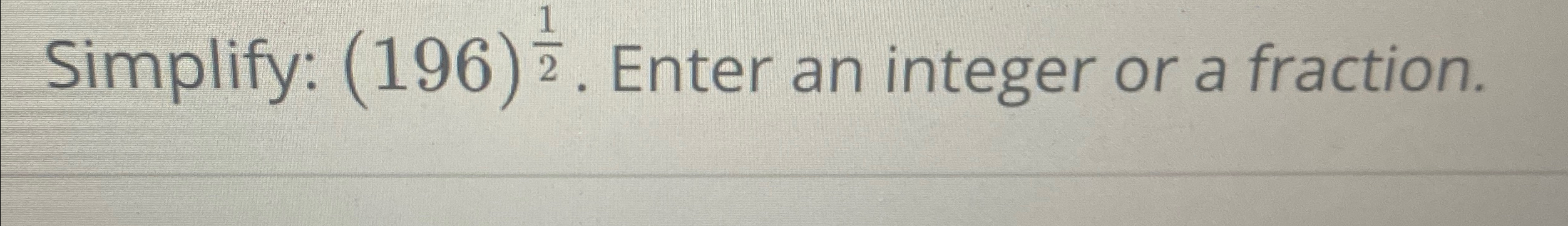 Solved Simplify: (196)12. ﻿Enter an integer or a fraction. | Chegg.com