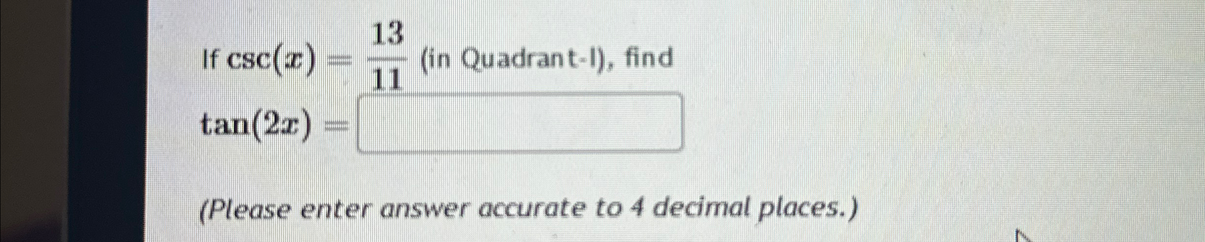 Solved If csc(x)=1311 (in Quadrant-1), ﻿findtan(2x)=(Please | Chegg.com