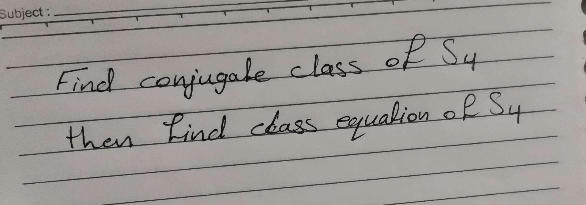 Solved Find conjugate class of S4 then find class equation | Chegg.com