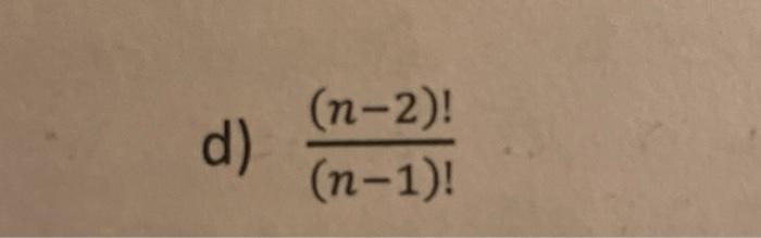 Solved d) (n−1)!(n−2)!(n−1)!3(n+1)!=126 | Chegg.com