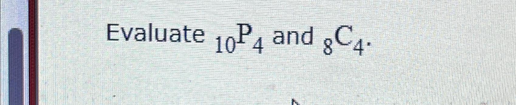 Solved Evaluate ?10P4 ﻿and ?8C4. | Chegg.com