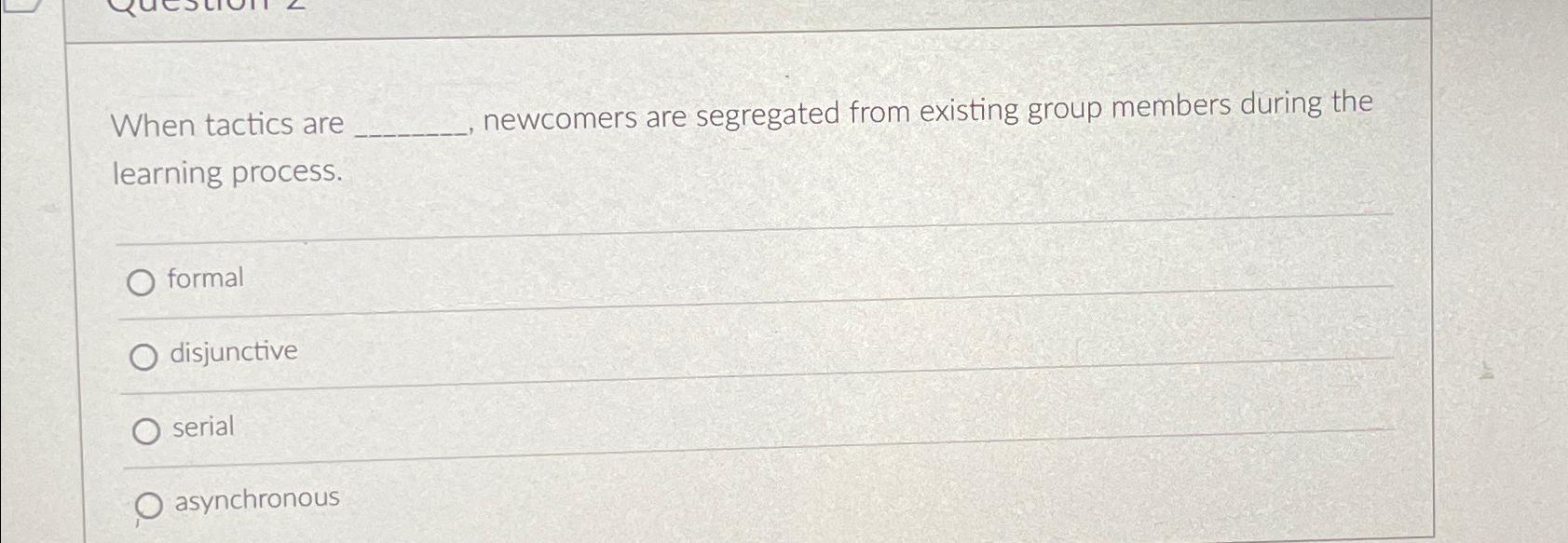 Solved When tactics are newcomers are segregated from | Chegg.com