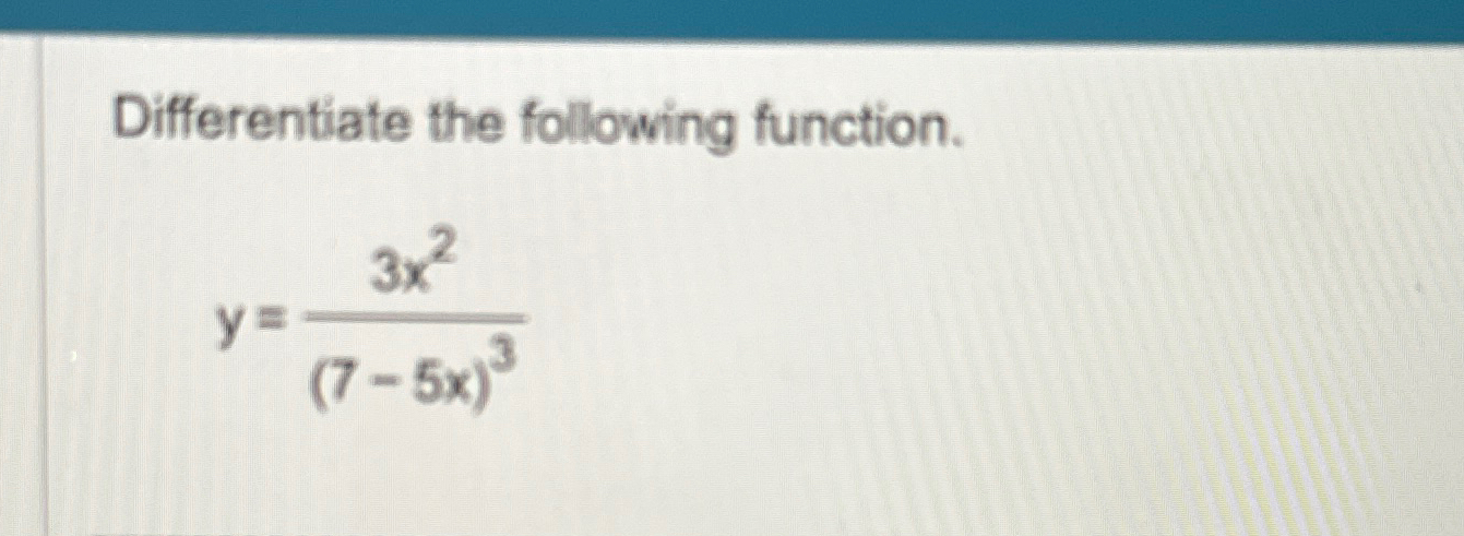 Solved Differentiate the following function.y=3x2(7-5x)3 | Chegg.com