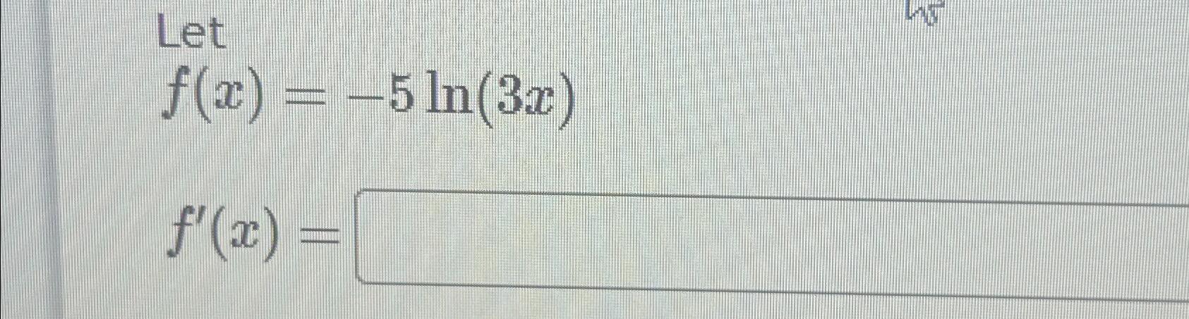 Solved Letf(x)=-5ln(3x)f'(x)= | Chegg.com