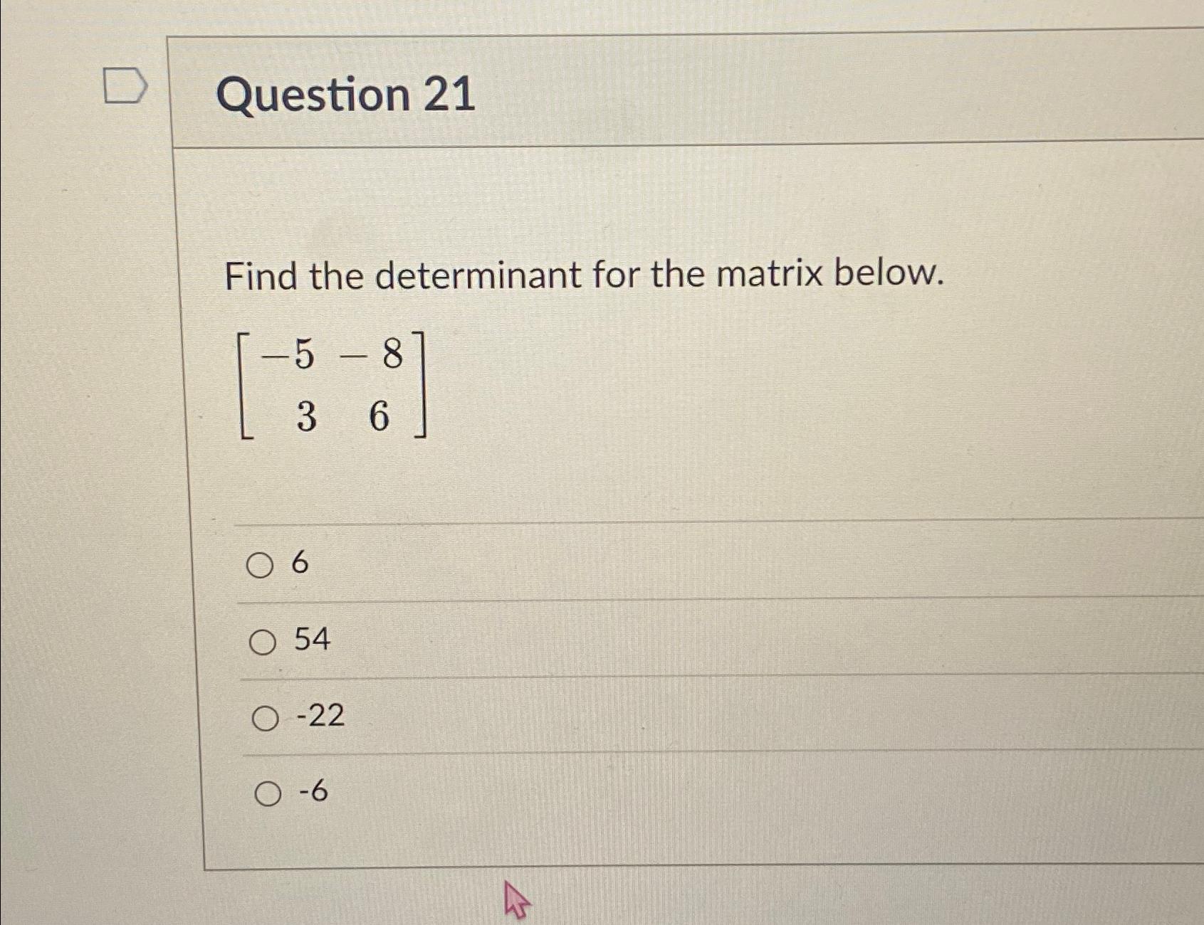Solved Question 21Find the determinant for the matrix | Chegg.com