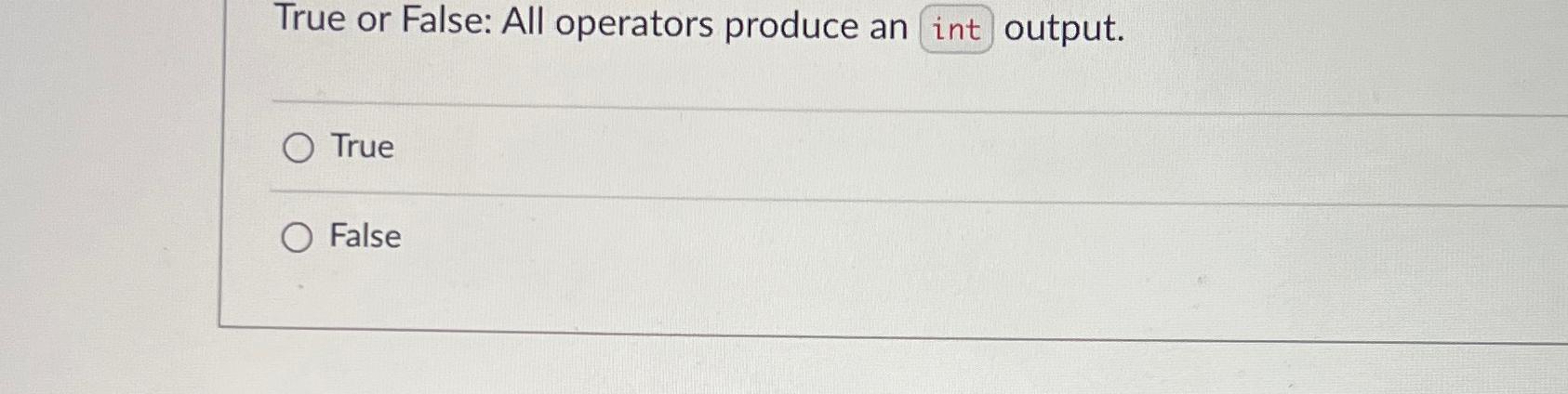 Solved True or False: All operators produce an | Chegg.com