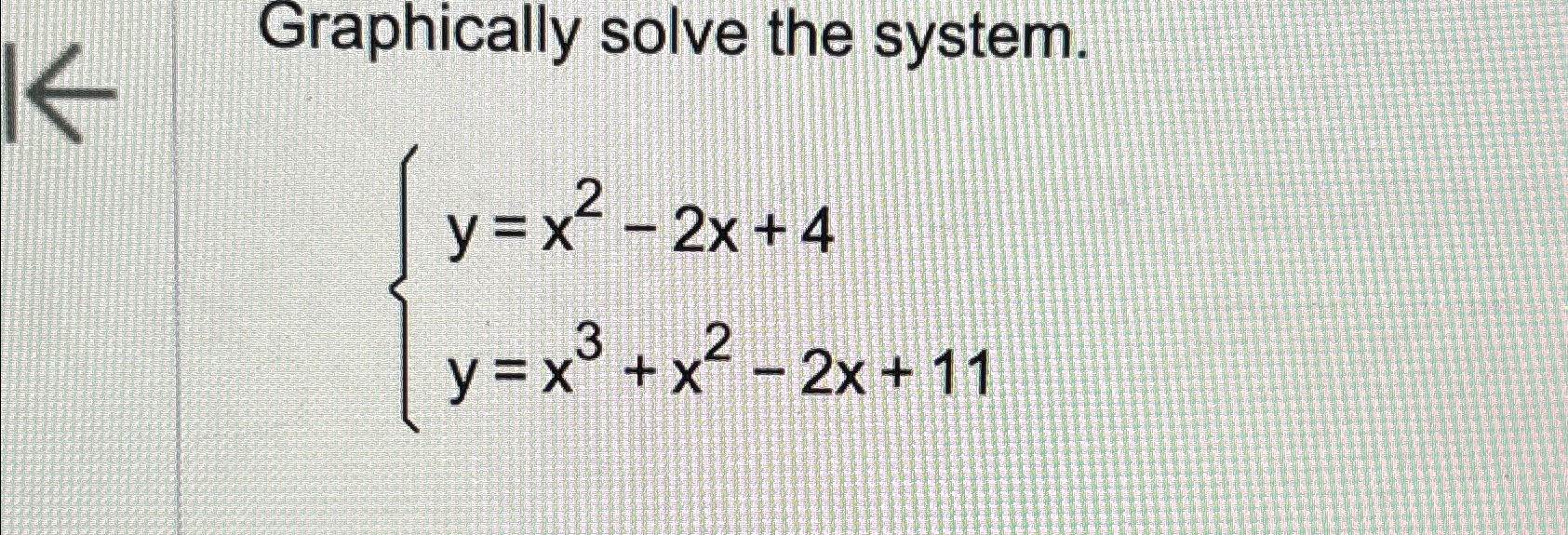 Solved Graphically solve the system.y=x2-2x+4y=x3+x2-2x+11 | Chegg.com