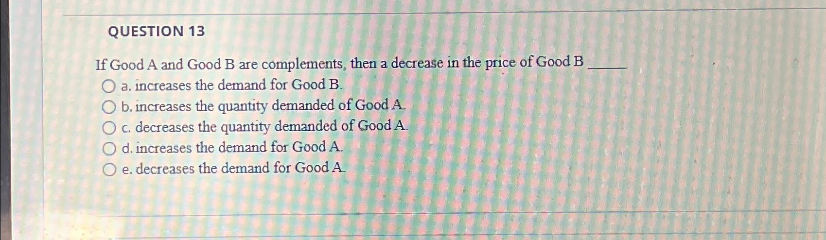 Solved QUESTION 13If Good A and Good B are complements, then | Chegg.com