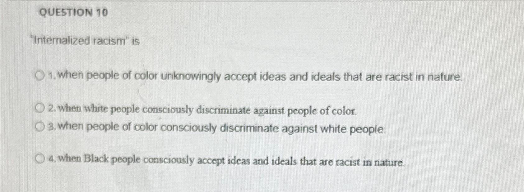 Solved QUESTION 10"Internalized racism" isWhen people of | Chegg.com