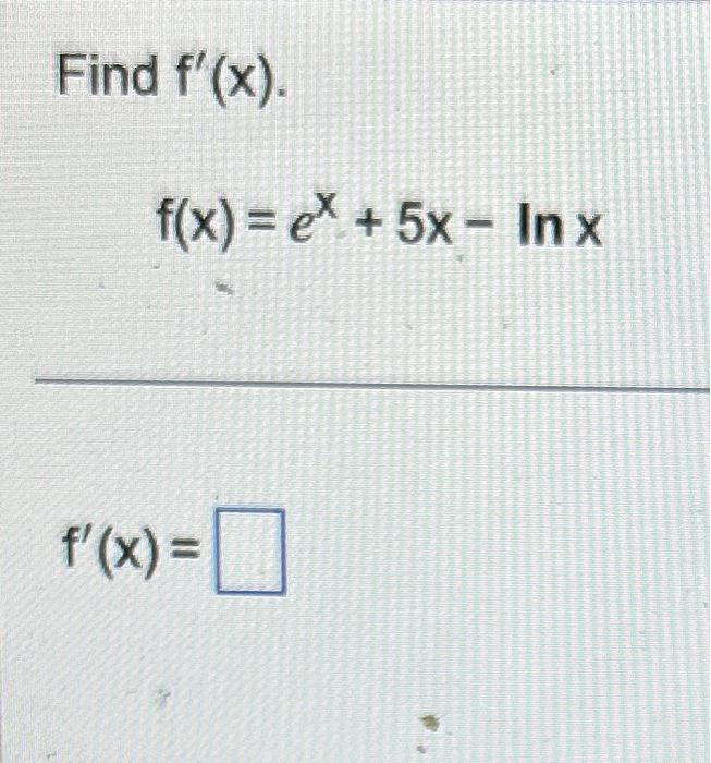 Solved Find f′(x) f(x)=ex+5x−lnx f′(x)= | Chegg.com