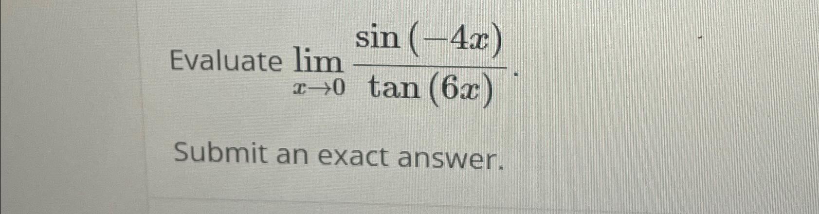 Solved Evaluate limx→0sin(-4x)tan(6x)Submit an exact answer. | Chegg.com