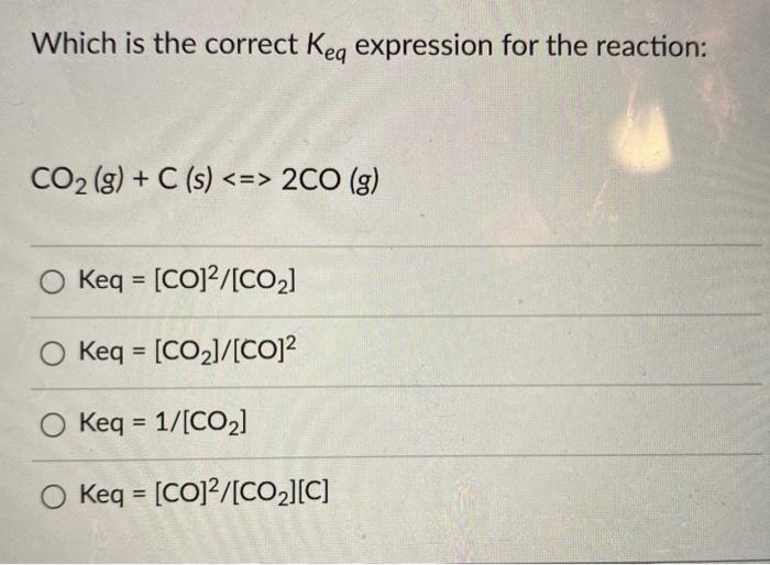 Solved Which is the correct Keq expression for the reaction: | Chegg.com