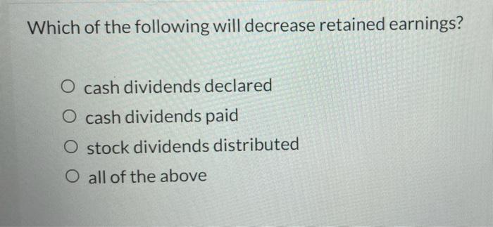 Solved Which of the following will decrease retained | Chegg.com