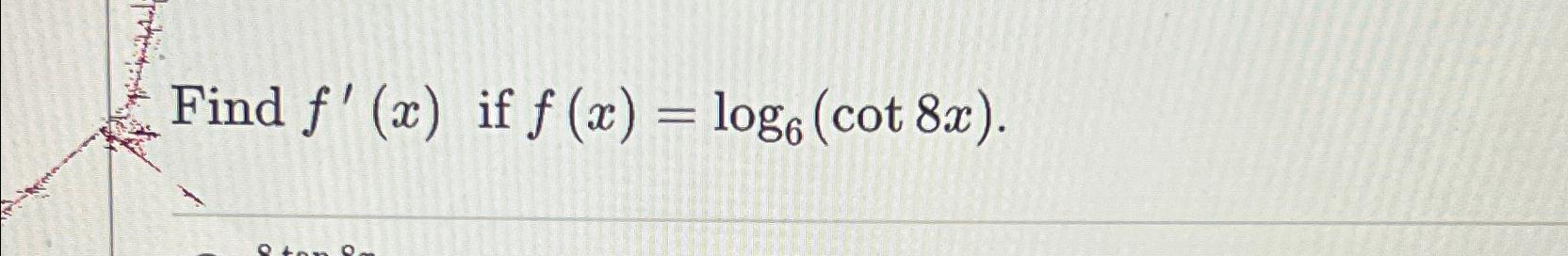 Solved Find f'(x) ﻿if f(x)=log6(cot8x) | Chegg.com