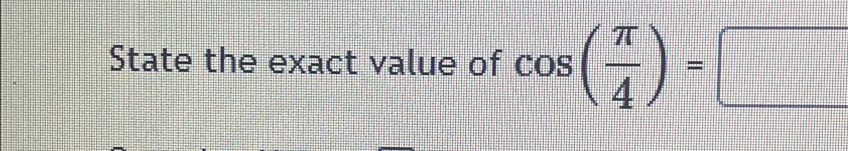 Solved State the exact value of cos(π4)= | Chegg.com