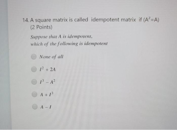 Solved 14. A square matrix is called idempotent matrix if | Chegg.com