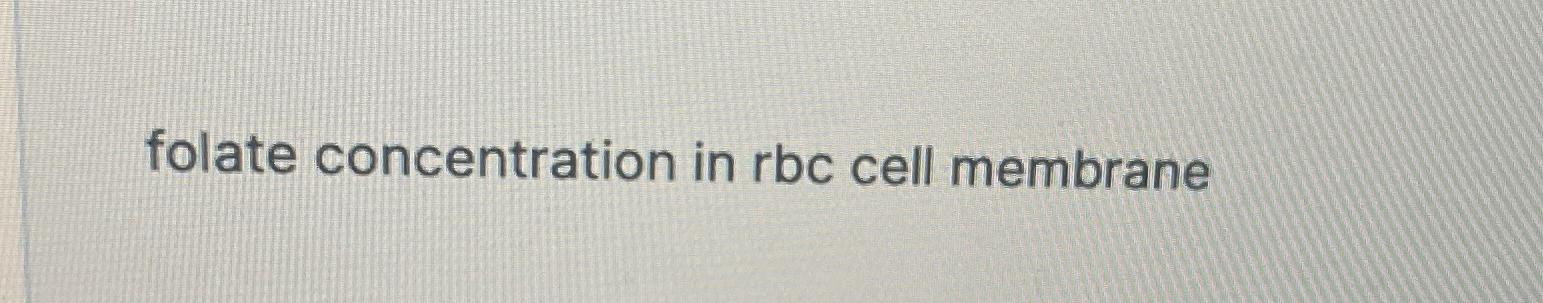 Solved folate concentration in rbc cell membrane | Chegg.com