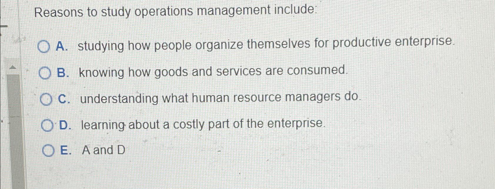 Solved Reasons to study operations management include:A. | Chegg.com