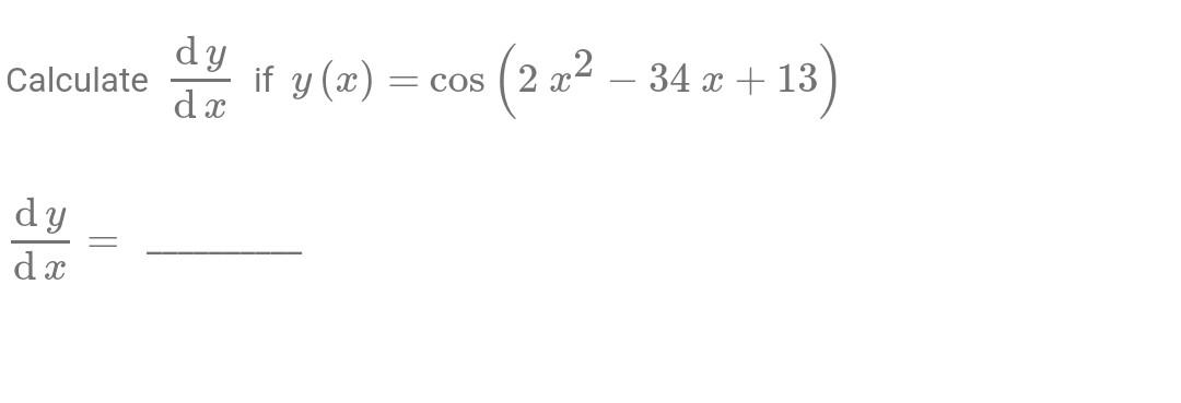Solved Calculate dxdy if y(x)=cos(2x2−34x+13) dxdy= | Chegg.com