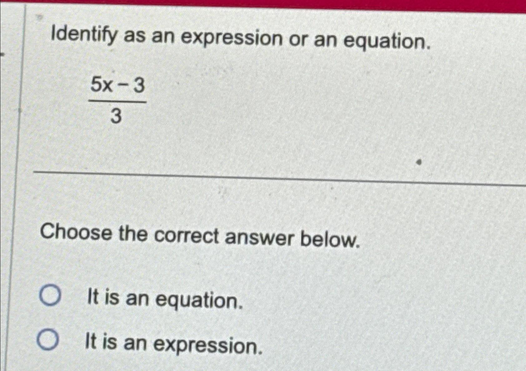 Solved Identify as an expression or an equation.5x-33Choose | Chegg.com