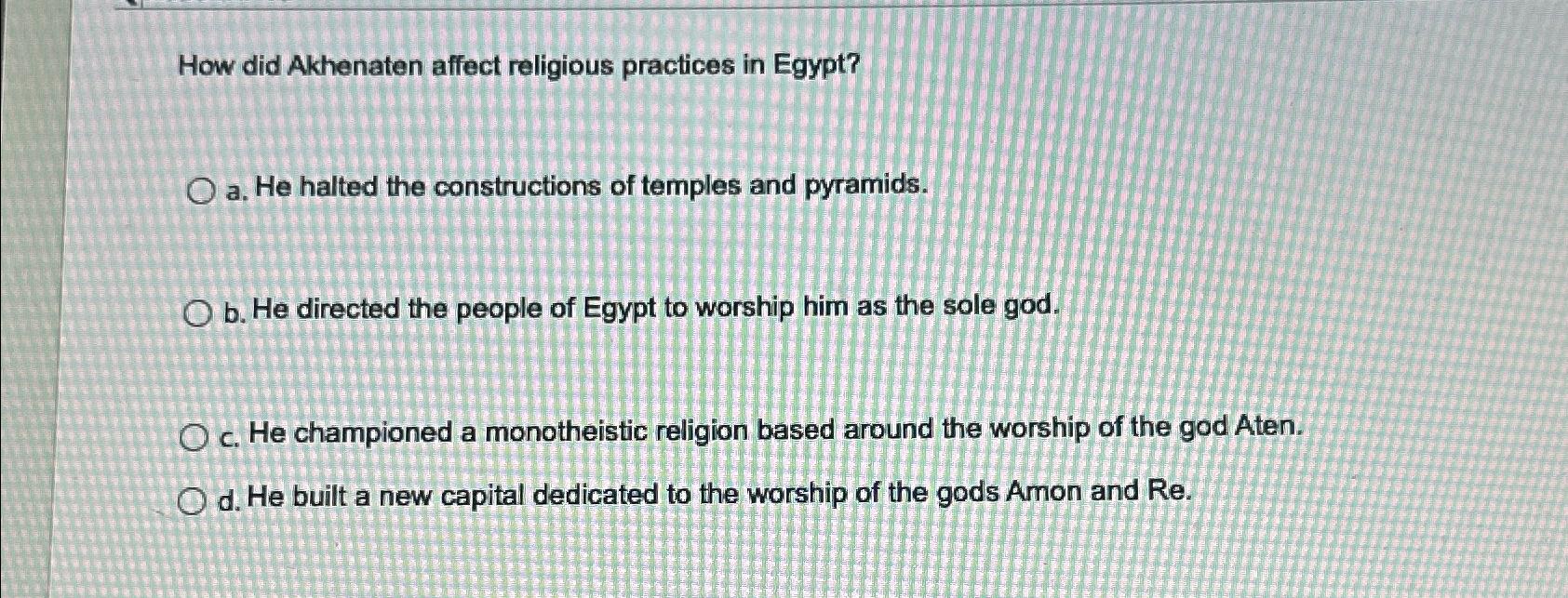 Solved How did Akhenaten affect religious practices in | Chegg.com