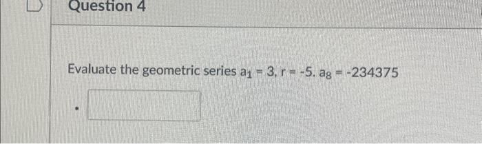 Solved Evaluate the geometric series a1= 3, r = -5. a8= | Chegg.com