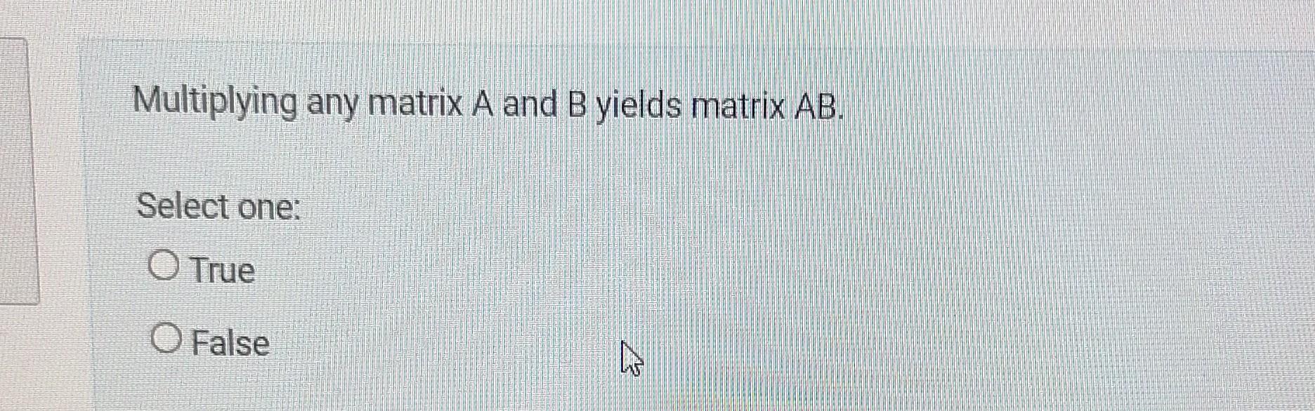 Solved Multiplying any matrix A and B yields matrix AB. | Chegg.com