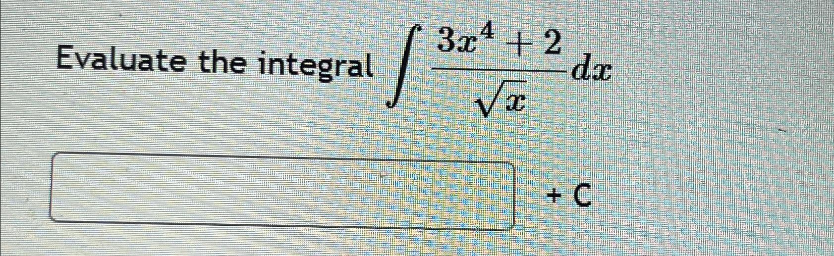 Solved Evaluate the integral ∫﻿﻿3x4+2x2dx+C | Chegg.com
