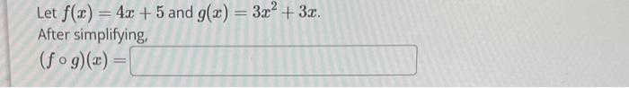 Solved Let f(x)=4x+5 and g(x)=3x2+3x. After simplifying, | Chegg.com