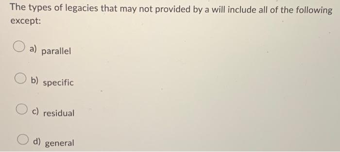 Solved The types of legacies that may not provided by a will | Chegg.com