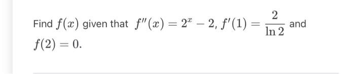 Solved Find f(x) given that f′′(x)=2x−2,f′(1)=ln22 and | Chegg.com