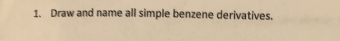 Solved 1. Draw and name all simple benzene derivatives. | Chegg.com