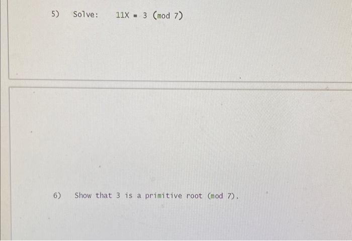 Solved 5) Solve: 11x=3(mod7) 6) Show that 3 is a primitive | Chegg.com