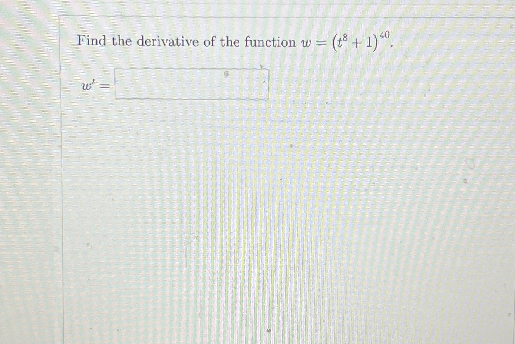Solved Find the derivative of the function w=(t8+1)40.w'= | Chegg.com