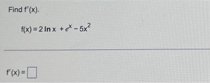 Solved Find f′(x). f(x)=2lnx+ex−5x2 f′(x)= | Chegg.com