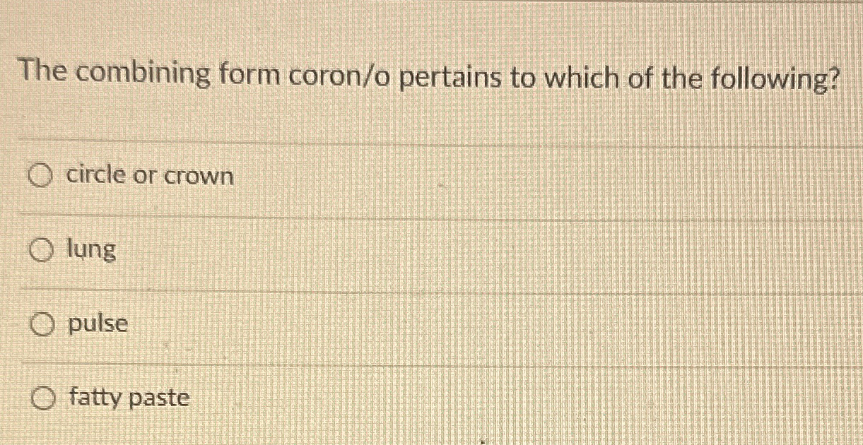 Solved The combining form coron/o pertains to which of the | Chegg.com