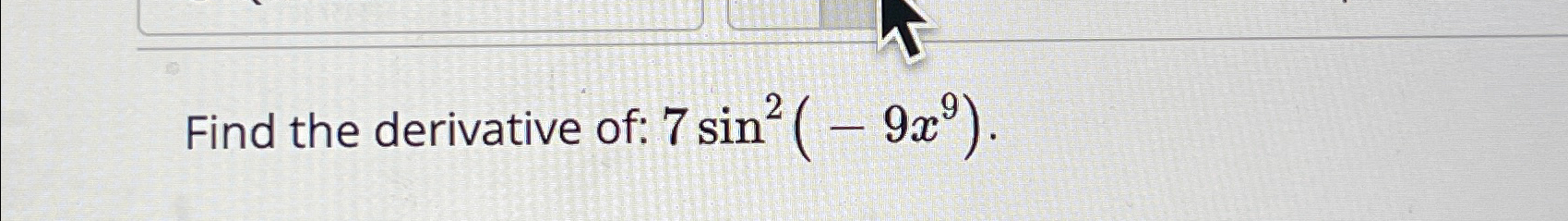 Solved Find the derivative of: 7sin2(-9x9). | Chegg.com
