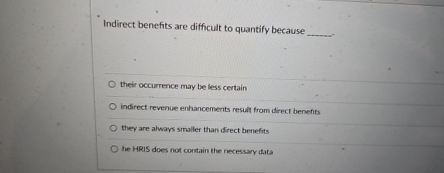Solved Indirect benefits are difficult to quantify | Chegg.com