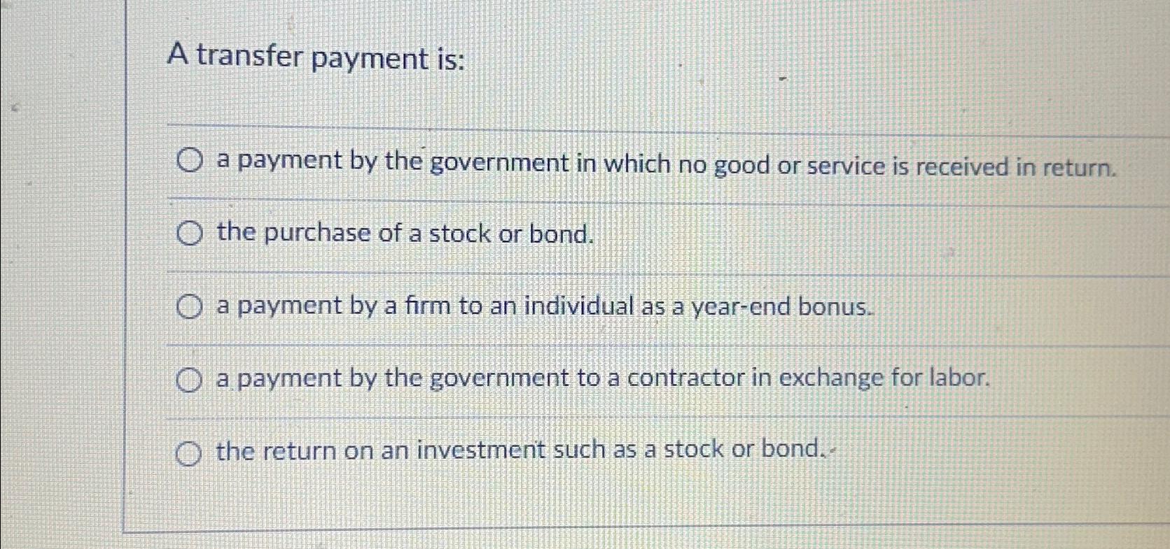Solved A transfer payment is:a payment by the government in | Chegg.com