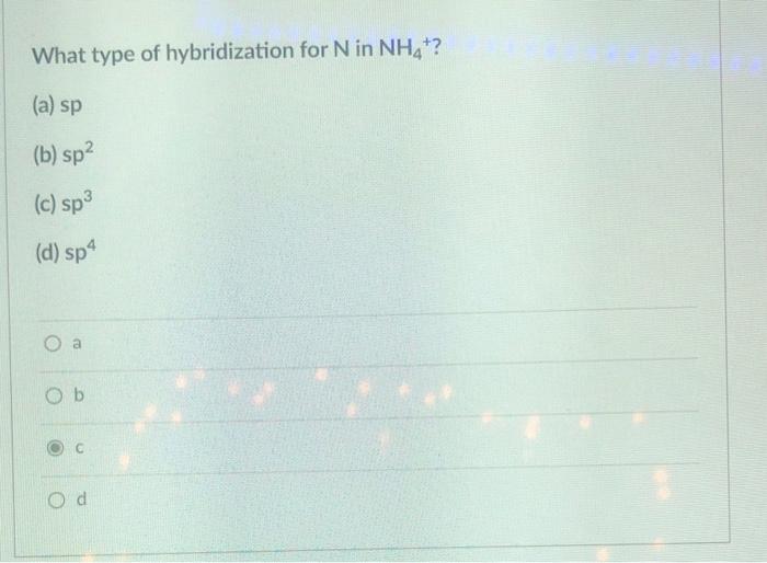 Solved What type of hybridization for N in NH4+? (a) sp (b) | Chegg.com