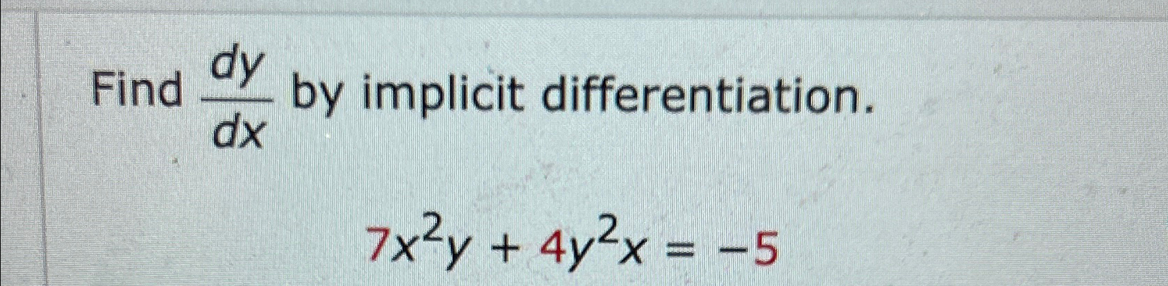 Solved Find dydx ﻿by implicit differentiation.7x2y+4y2x=-5 | Chegg.com