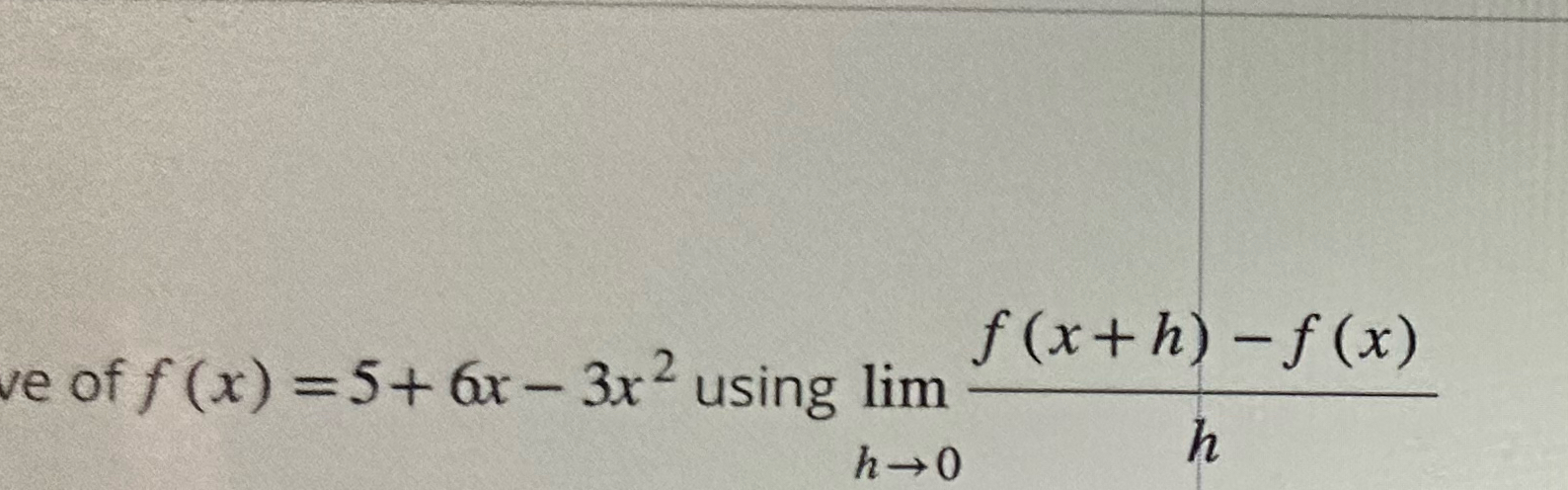 Solved ve of f(x)=5+6x-3x2 ﻿using limh→0f(x+h)-f(x)h | Chegg.com